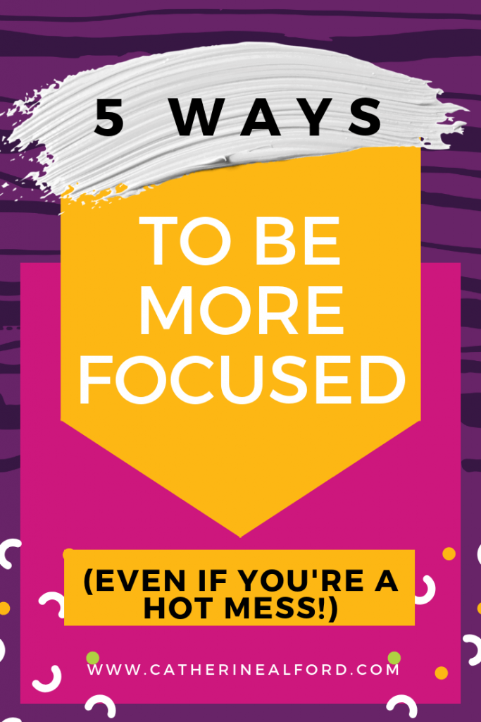 5 Ways to Be More Focused (Even If You're a Hot Mess) - Mom's Got Money